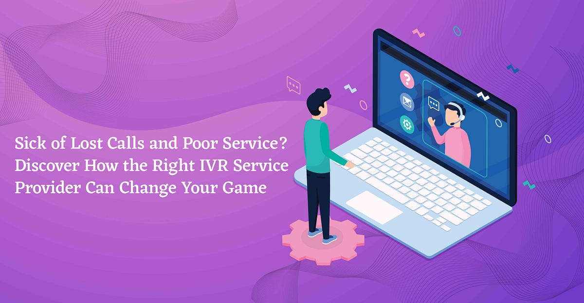 ServiceSick of Lost Calls and Poor Service? Discover How the Right IVR ...
