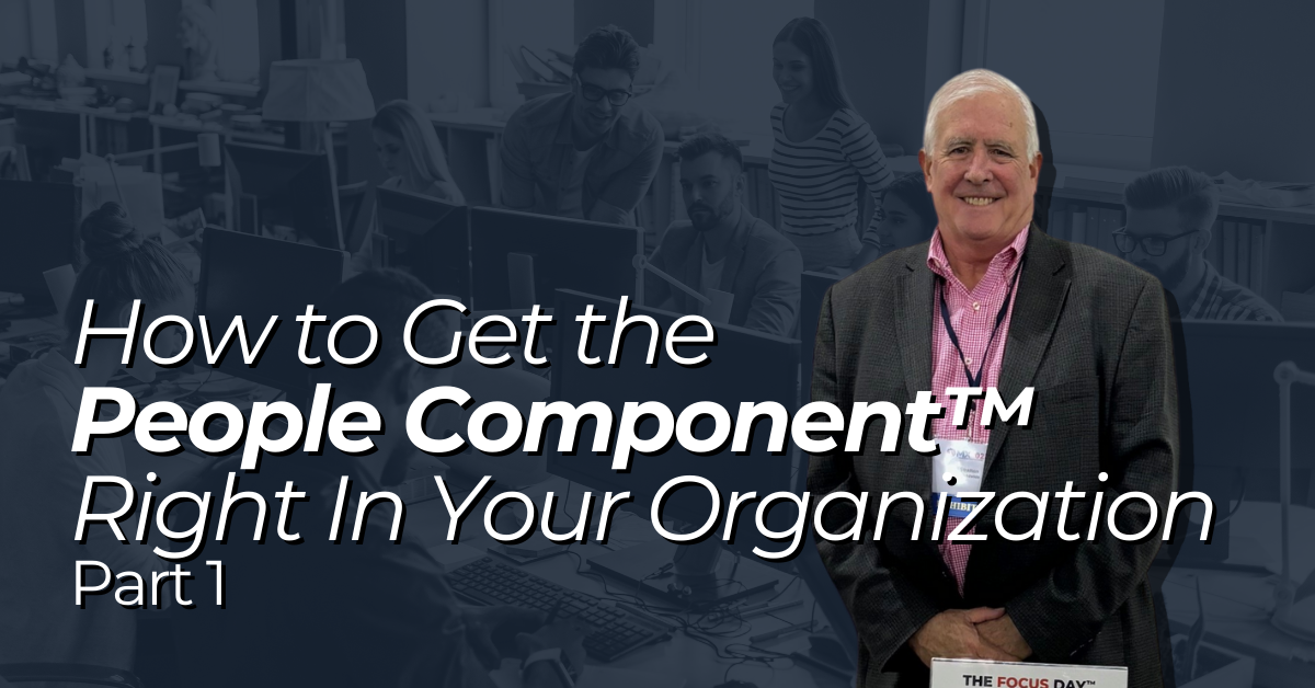 How To Get The People Component™ Right In Your Organization: Part 1 ...