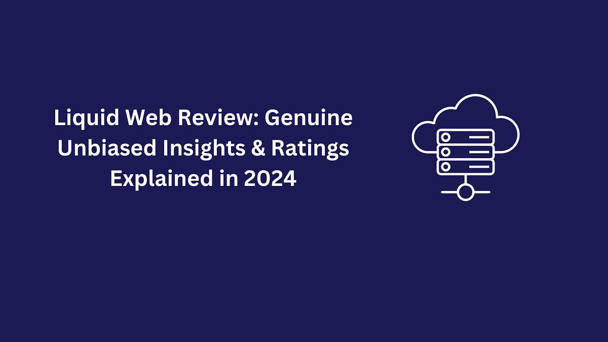 Liquid Web Review: Genuine Unbiased Insights & Ratings Explained in 2024 | by Hassan | Apr, 2024 ...