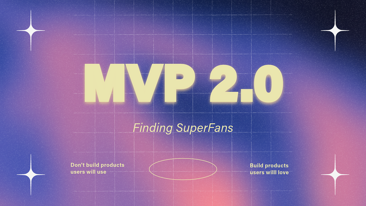 MVP 2.0: Not Minimum Viable Product, but Maximum Viable Passion | by ...