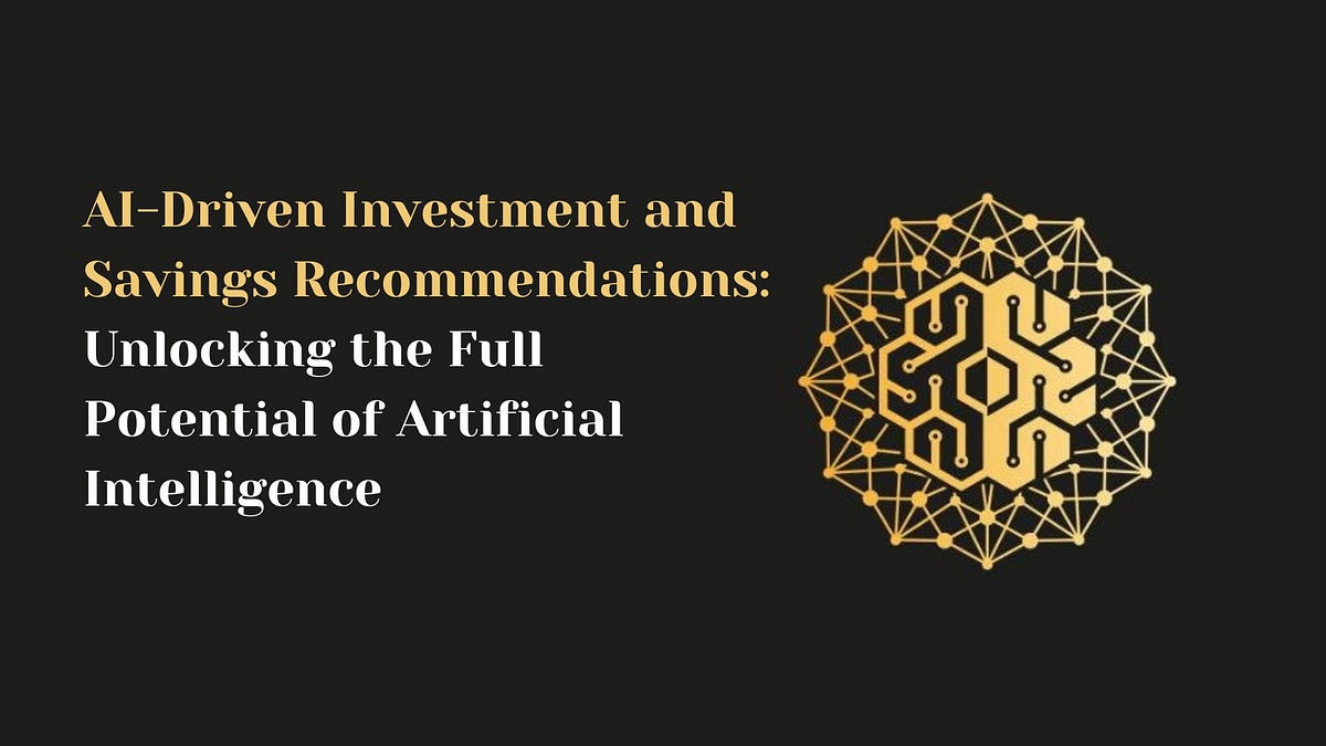 AI-Driven Investment and Savings Recommendations: Unlocking the Full Potential of Artificial ...