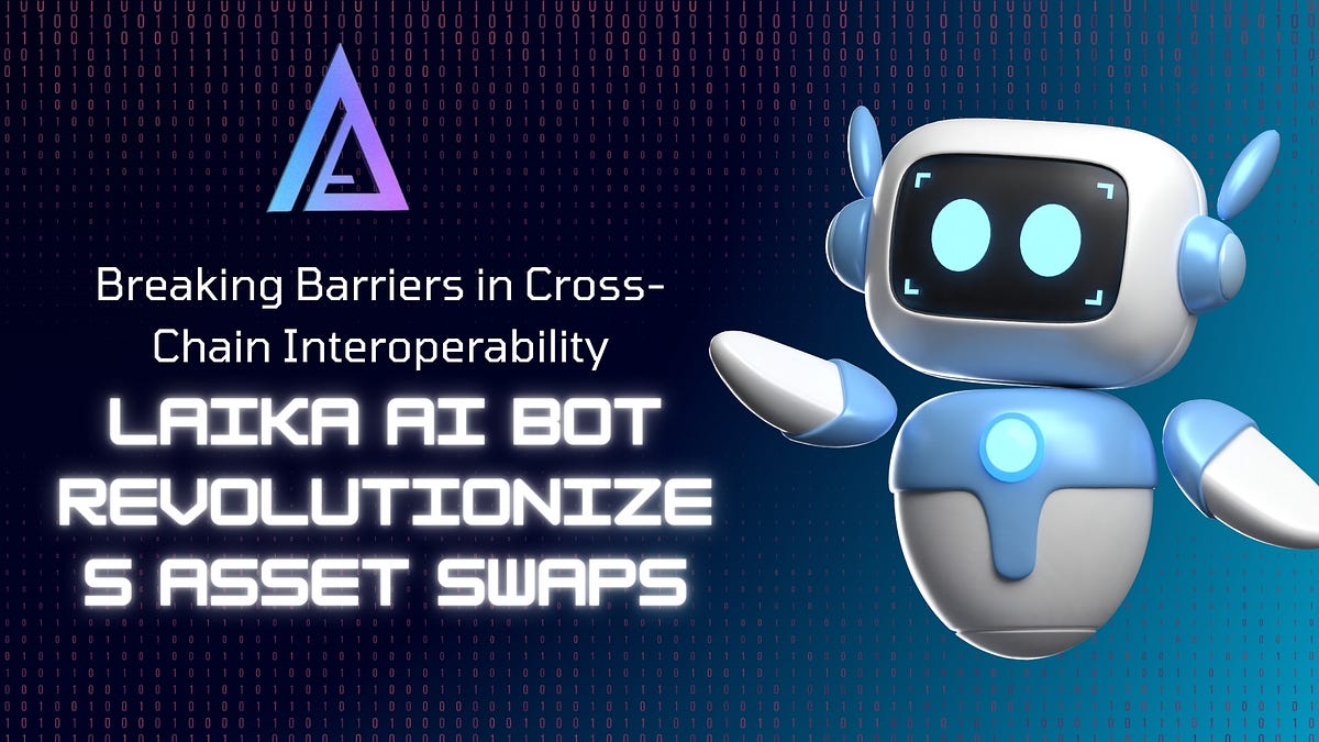 Breaking Barriers in Cross-Chain Interoperability: Laika AI Bot Revolutionizes Asset Swaps | by ...