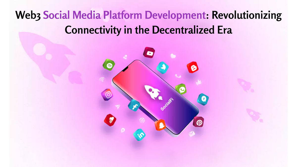 Web3 Social Media Platform Development: Revolutionizing Connectivity in ...