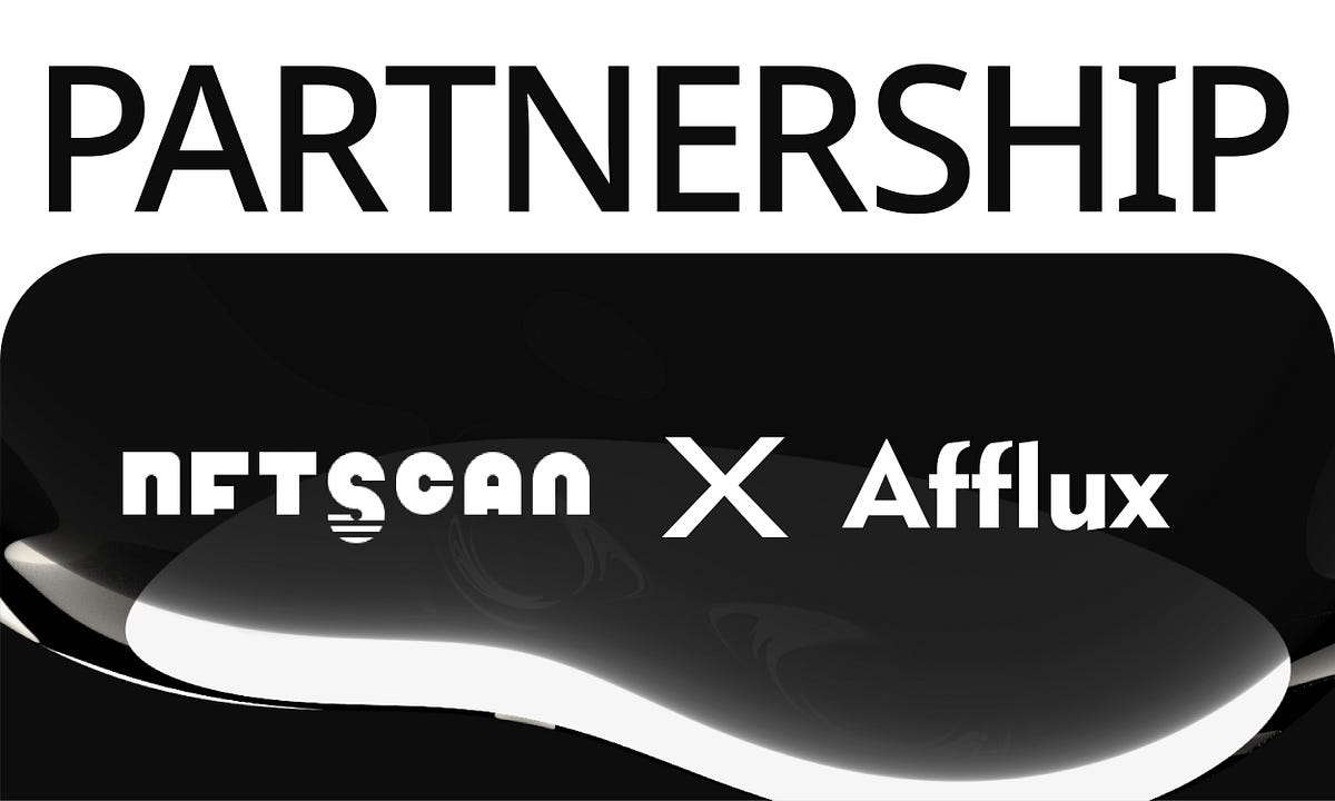 NFTScan and Afflux Incubator Reached a Strategic Partnership to Jointly Promote Web3 Ecosystem ...