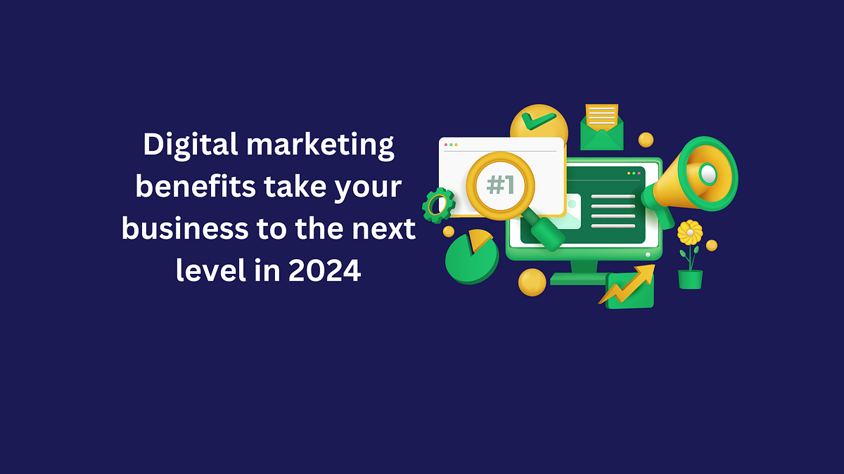 Digital marketing benefits take your business to the next level in 2024 ...