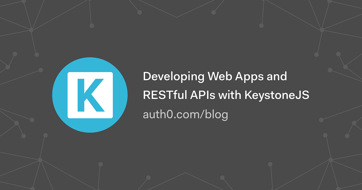 Developing Web Apps and RESTful APIs with KeystoneJS | by Auth0 | Medium