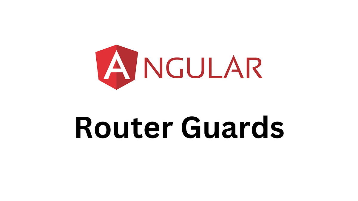 How to Use Angular Router Guards to Secure Your App’s Routes | by Rama ...