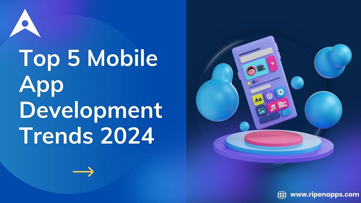 Top 5 Mobile App Development Trends 2024 - Manishripenapps - Medium