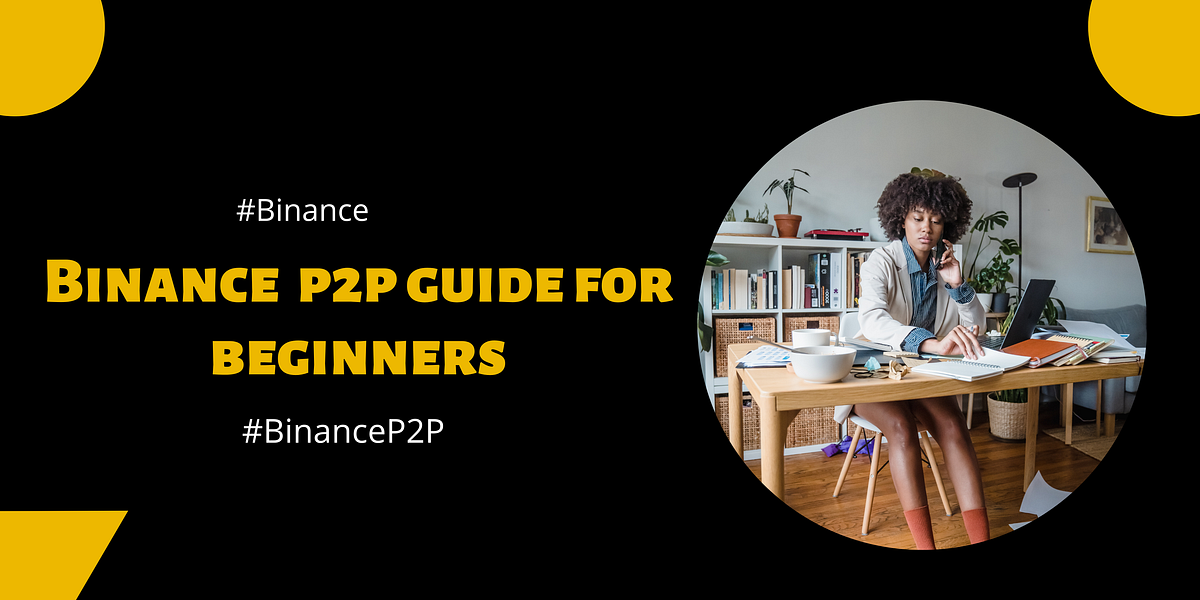 Binance P2P Guide for Beginners. Binance P2P is a platform on Binance ...