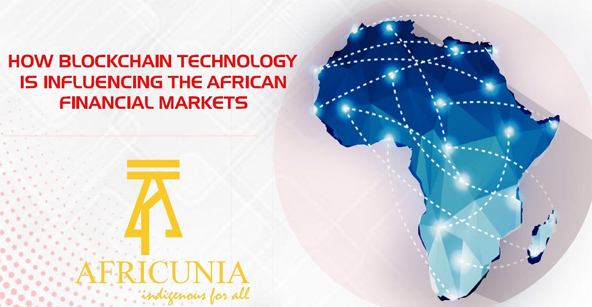 HOW BLOCKCHAIN TECHNOLOGY IS INFLUENCING THE AFRICAN FINANCIAL MARKETS ...
