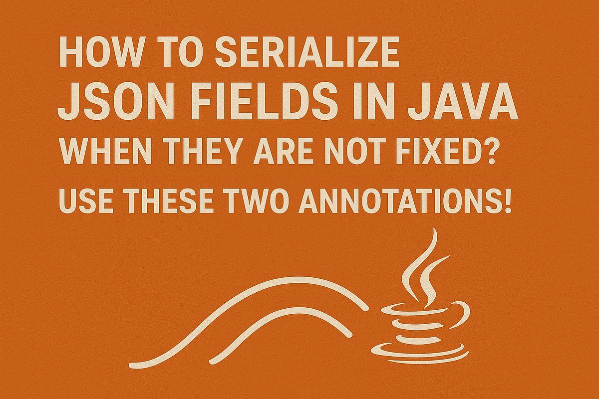 How to Serialize JSON Fields in Java When They Are Not Fixed? Use These Two Annotations! | by ...