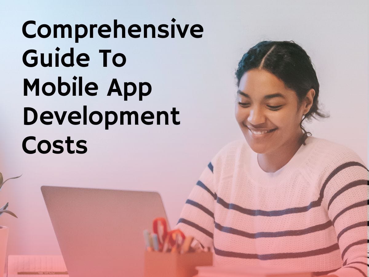 Comprehensive Guide To Mobile App Development Costs | by Keira Smith | Aug, 2024 | Medium