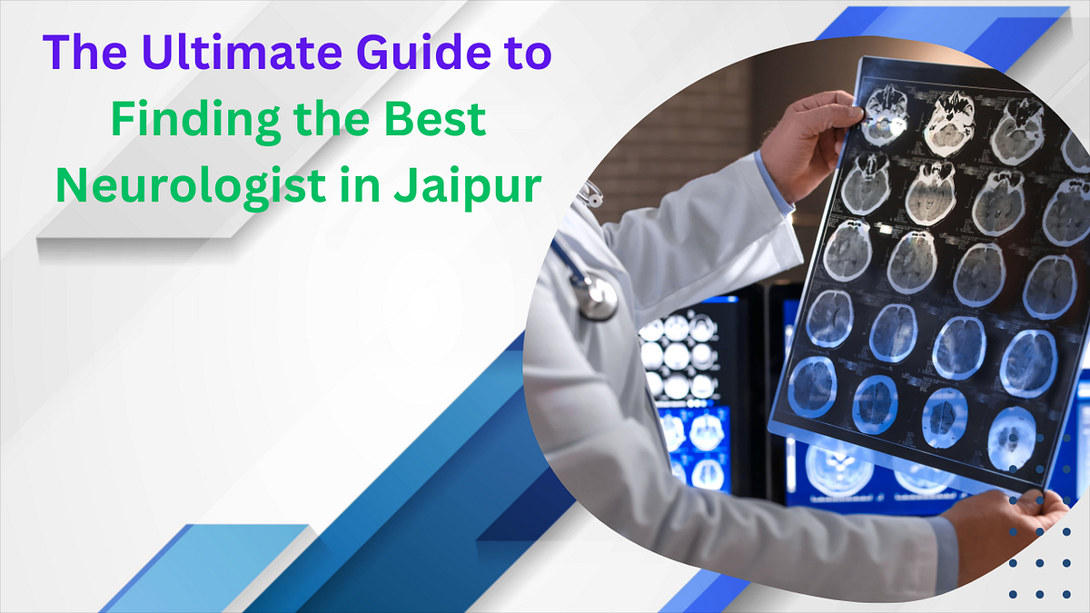 The Ultimate Guide to Finding the Best Neurologist in Jaipur | by ...