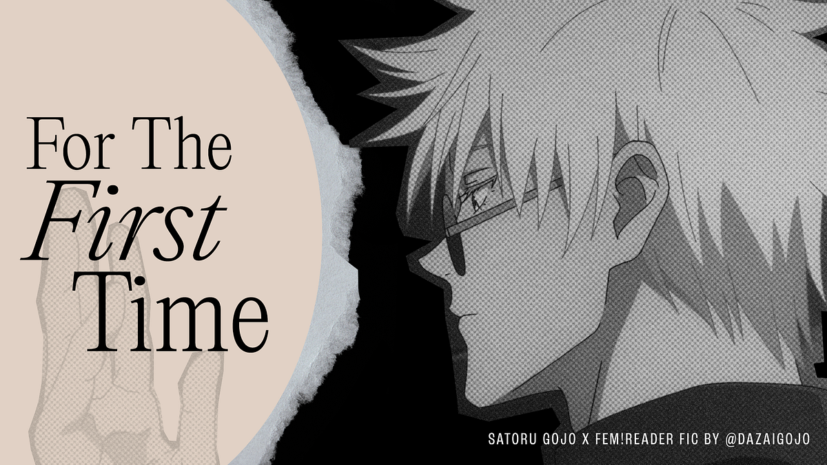 For The First Time.. Satoru Gojo x fem!reader | Oneshot… | by sakayume | Medium