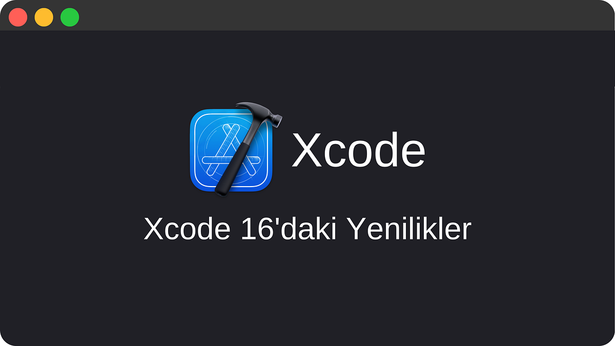 Xcode 16'daki Yenilikler. Her yeni sürümle birlikte, Apple… | by Furkan Yildirim | Sep, 2024 ...