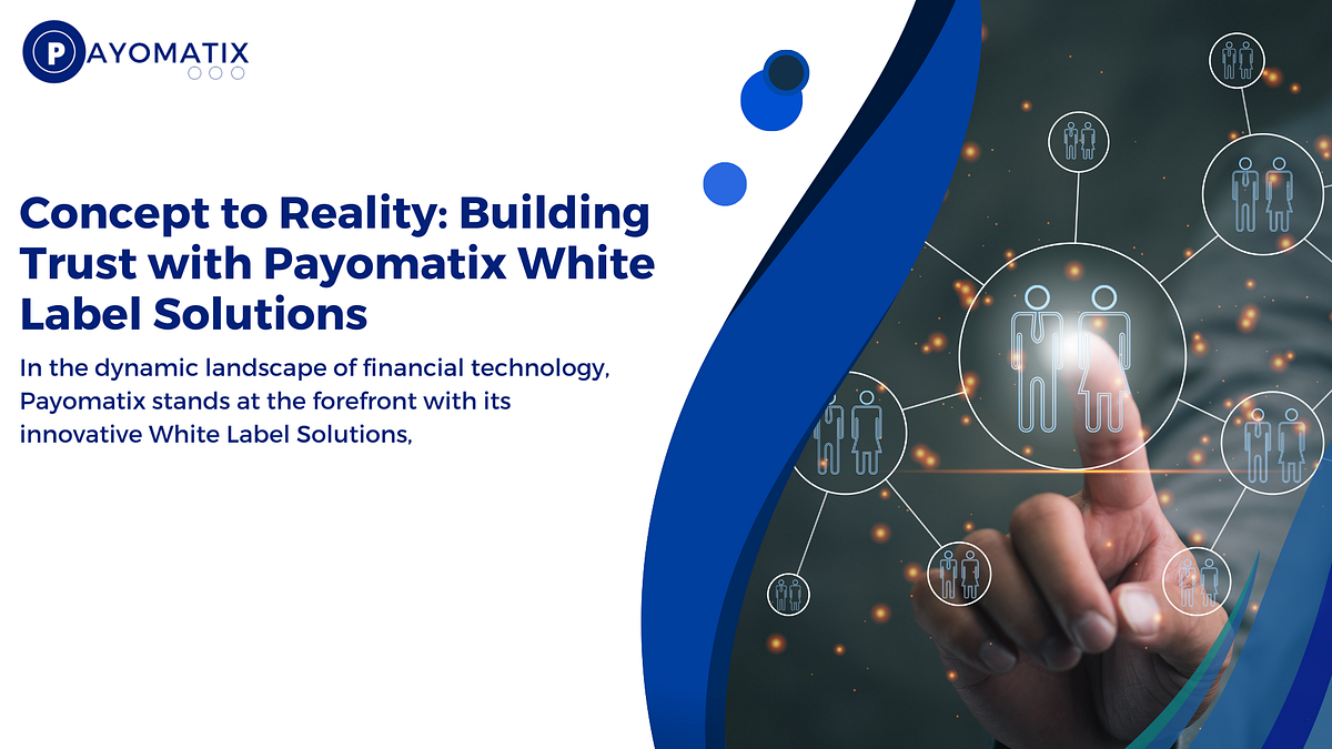 Concept To Reality: Building Trust With Payomatix White Label Solutions ...