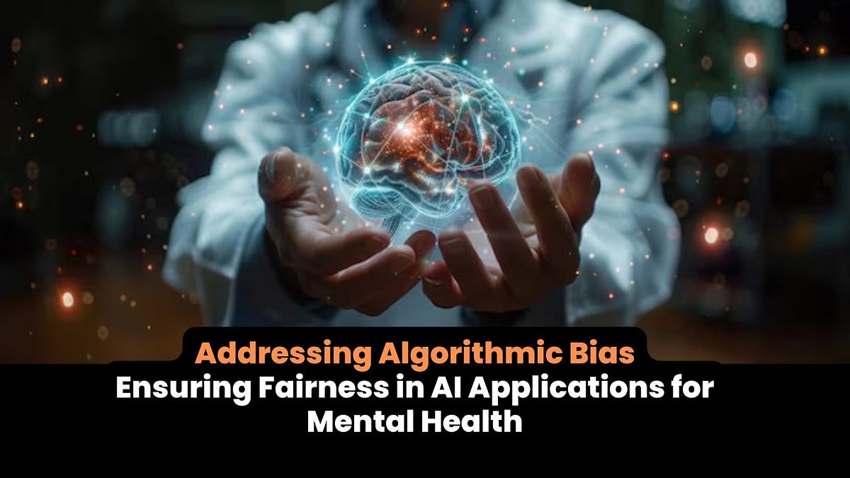 Addressing Algorithmic Bias: Ensuring Fairness in AI Applications for Mental Health | by Anders ...