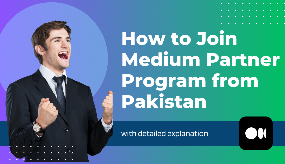 How to Join Medium Partner Program form Pakistan — 100% Legal | Better Writing