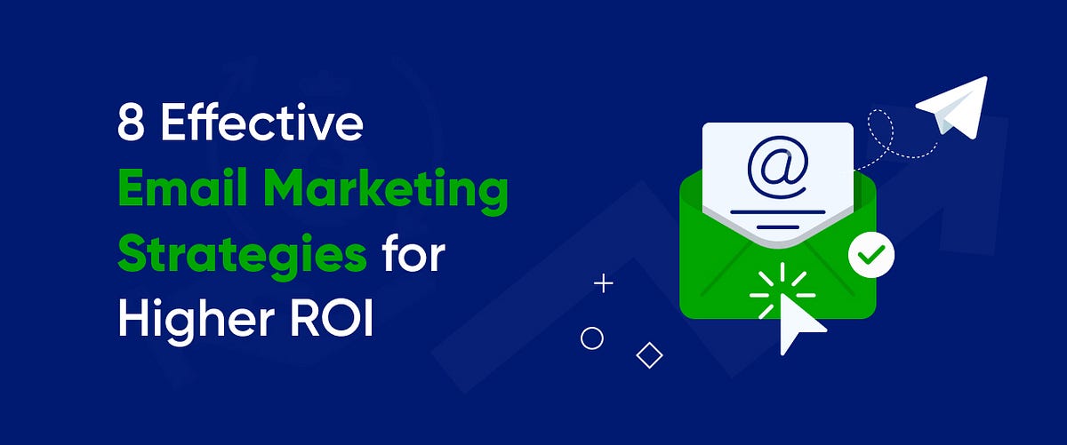 8 Top Email Marketing Strategies to improve ROI | Medium