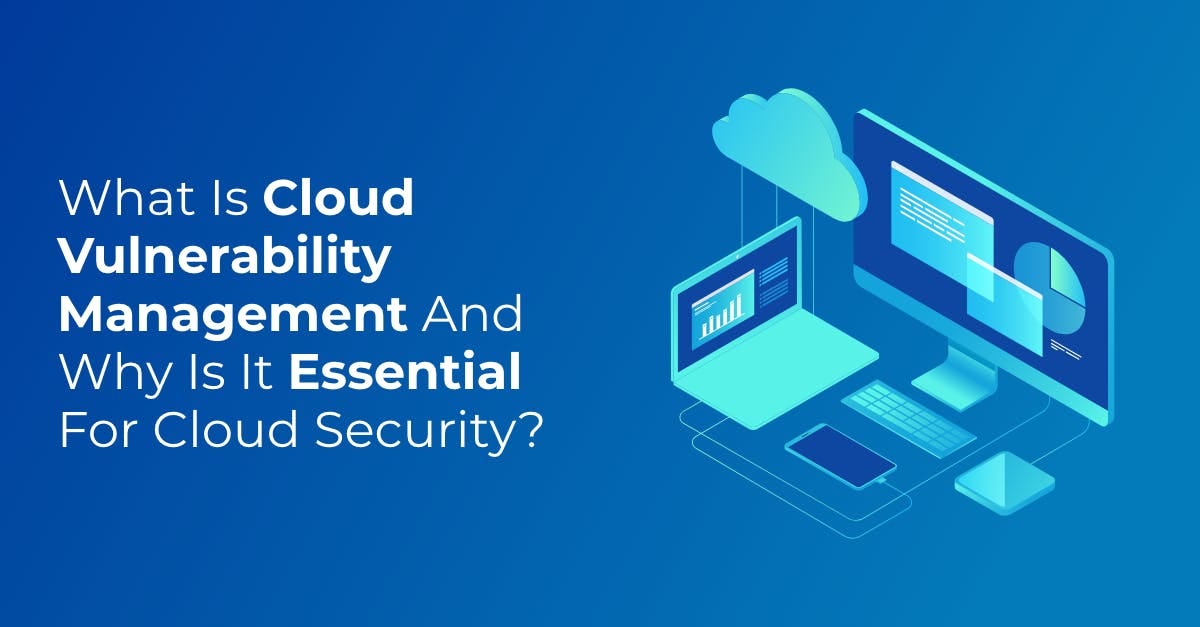 What is Cloud Vulnerability Management and Why is it Essential for ...