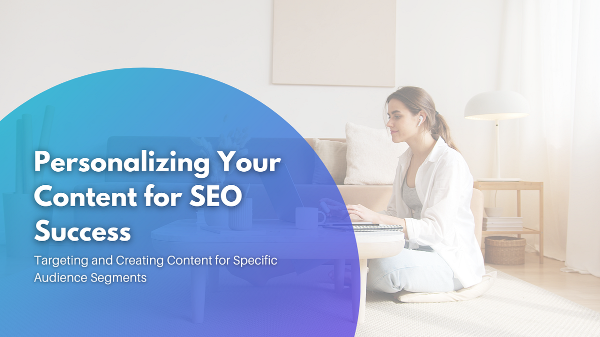 Personalizing Your Content for SEO Success: Targeting and Creating Content for Specific Audience ...