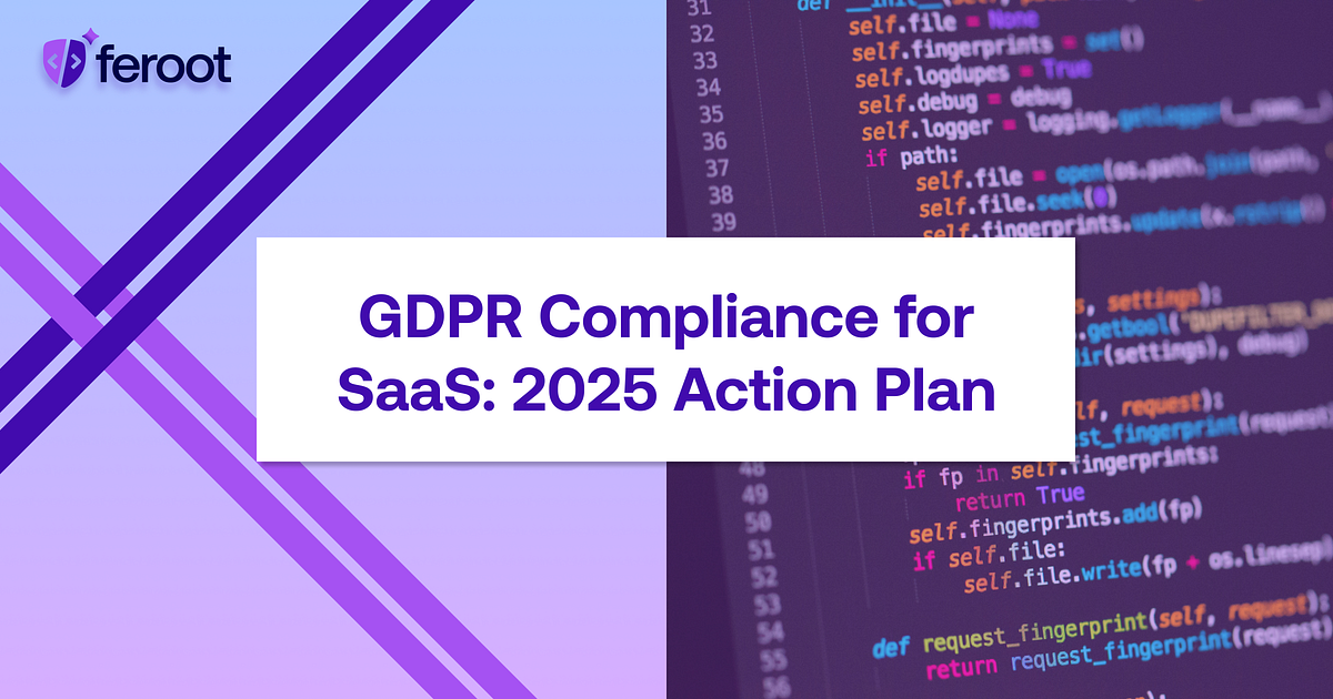GDPR Compliance for SaaS: 2025 Action Plan | by Feroot Security | Medium