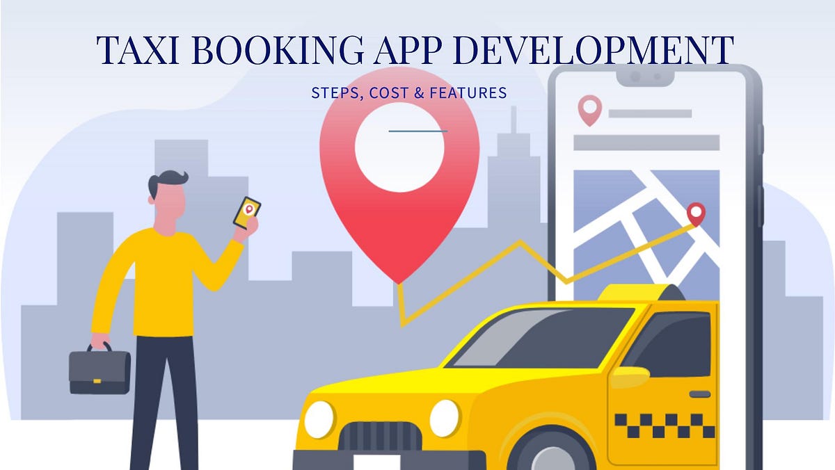Taxi Booking app Development : Steps to Develop, Cost & Features | by sahil chauhan | Jun, 2024 ...