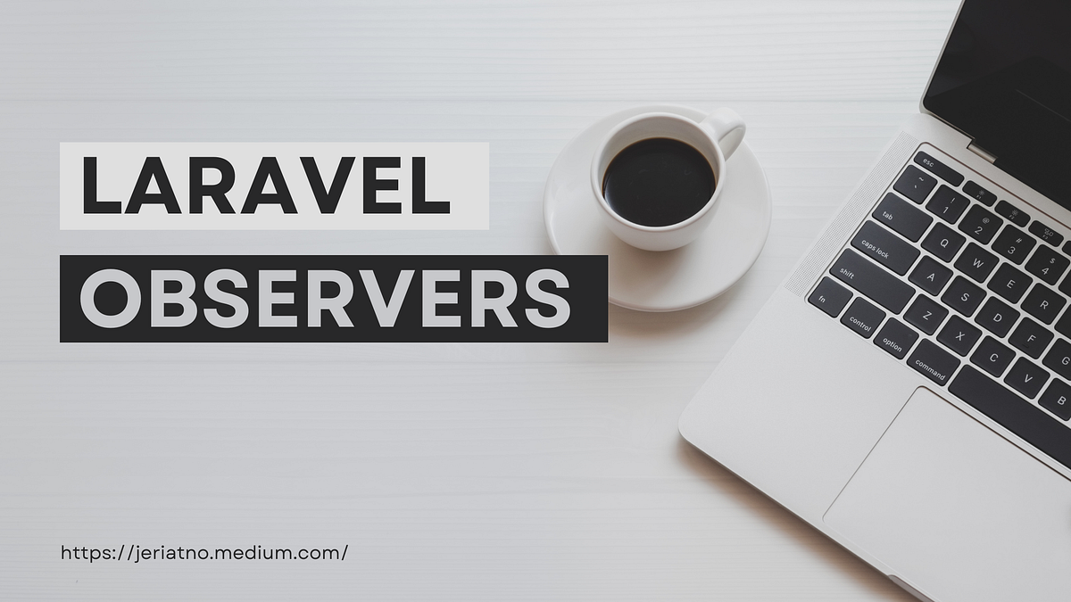 Laravel Observer. Fitur observer ini bisa membaca setiap… | by iwanna | Medium
