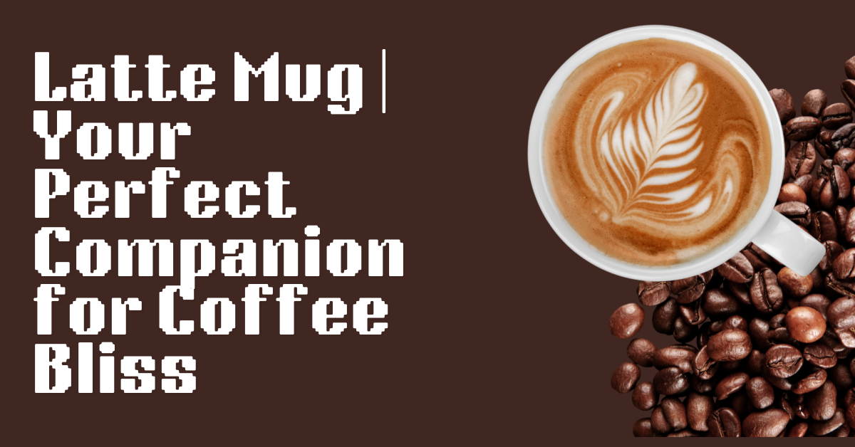 The Ultimate Guide to Choosing the Perfect Latte Mug | by Sumankhan ...
