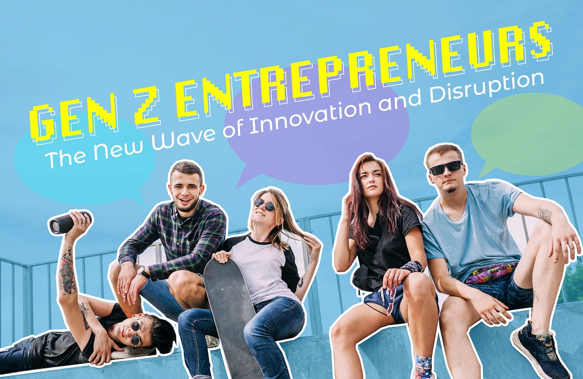 Gen Z Entrepreneurs: The New Wave of Innovation and Disruption | by Our ...