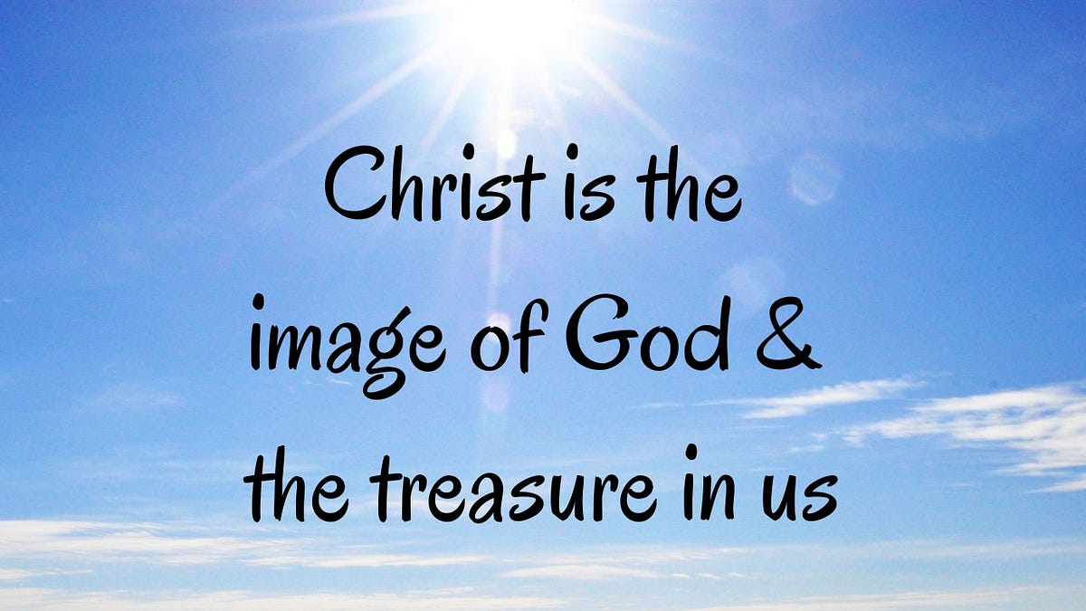 Christ is the image of God and the treasure in us | by A God-man in ...