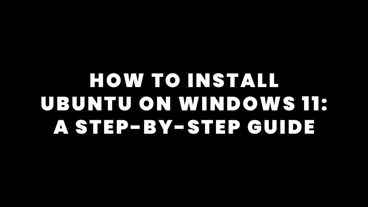 How to Install Ubuntu on Windows 11: A Step-by-Step Guide | by ...