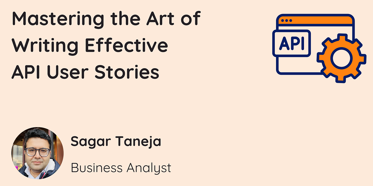 Mastering the Art of Writing Effective API User Stories | by Sagar ...