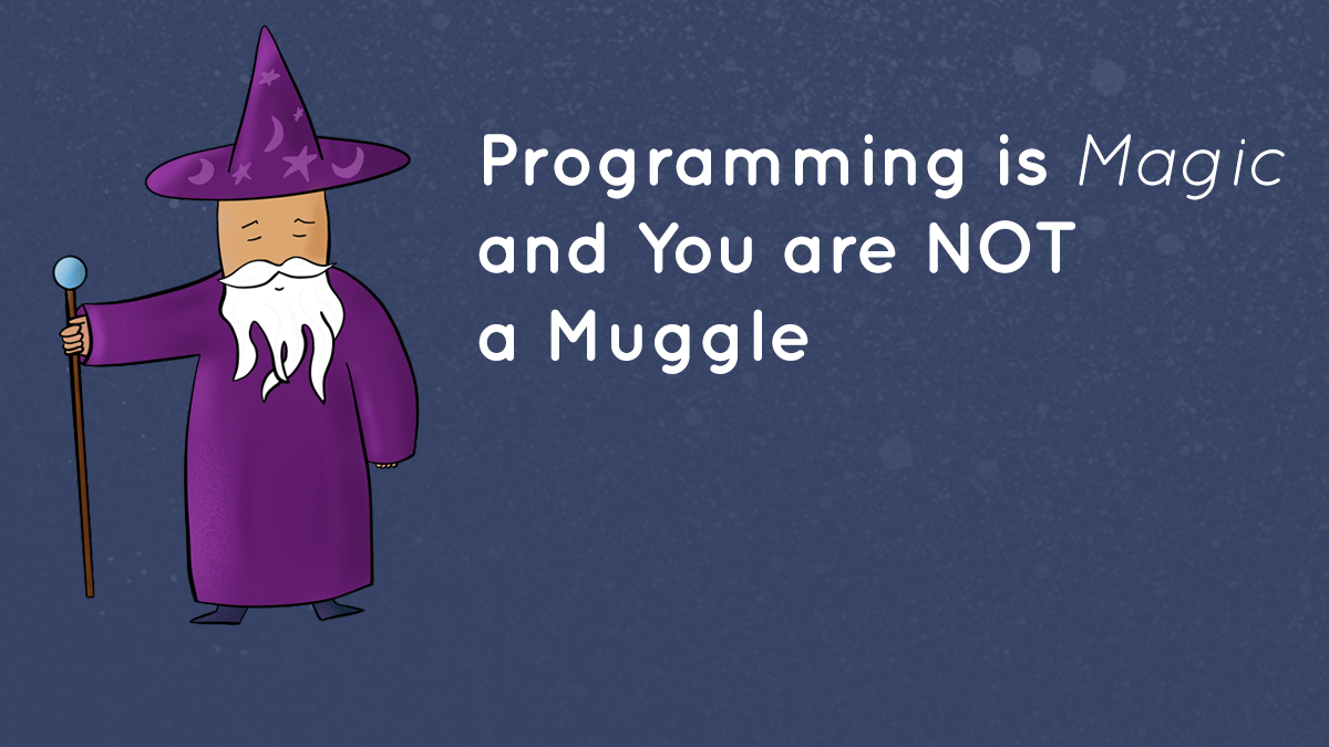 Programming is Magic — and You Are NOT a Muggle | by Curious Wizard ...