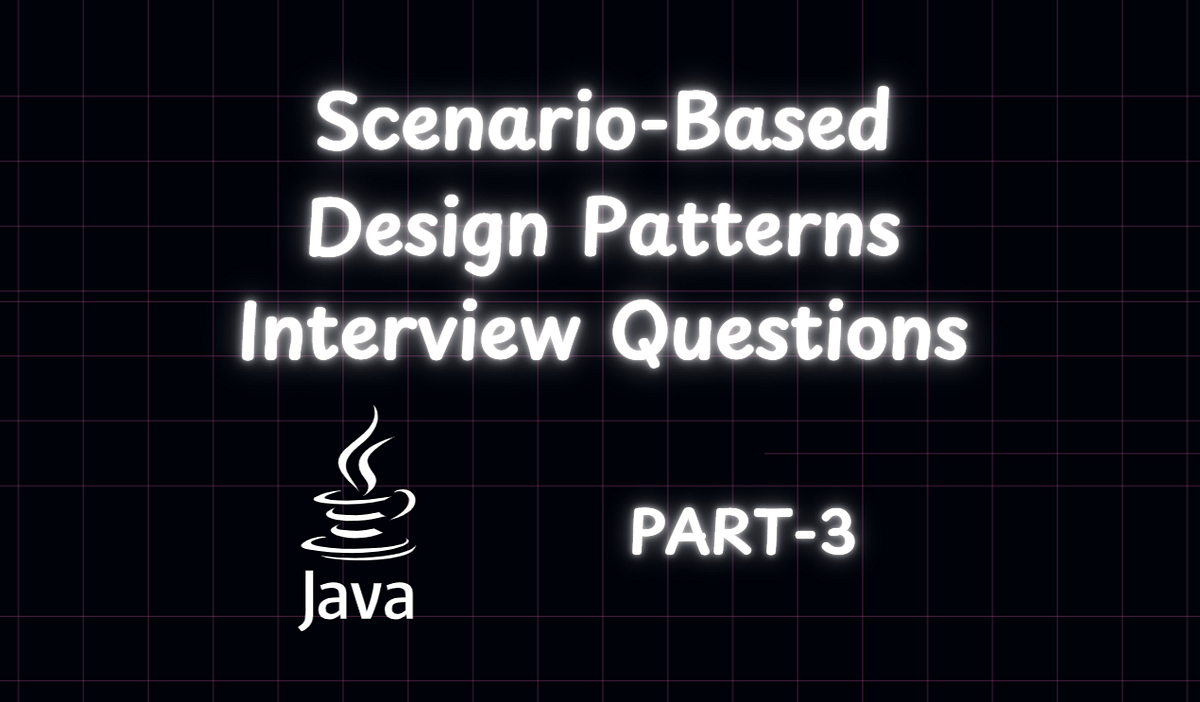 Top Scenario-Based Design Patterns Interview Questions for Senior Java Developers | part 3 | by ...