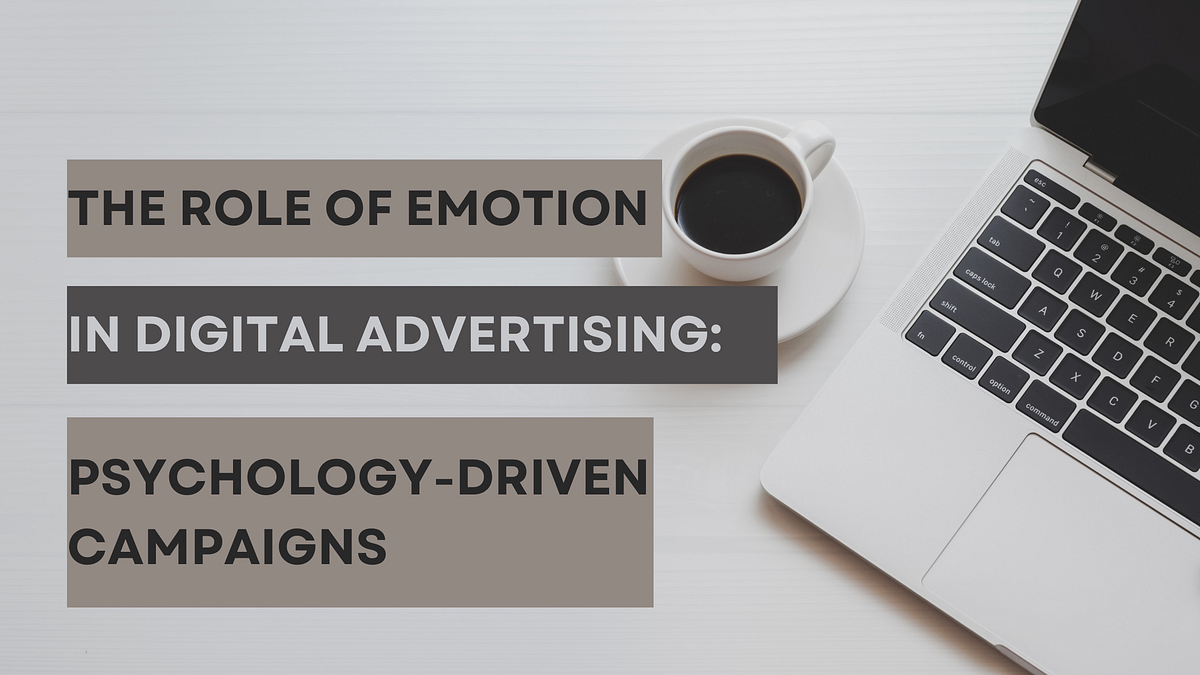 The Role Of Emotion In Digital Advertising: Psychology-Driven Campaigns ...