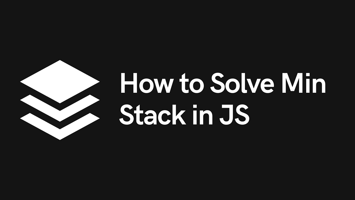 How to Solve Min Stack Optimally with JavaScript | by Ryan Flynn ...