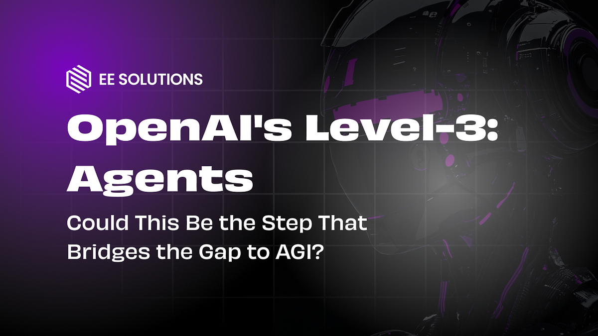 OpenAI’s Level-3: Agents | by Nicholas Domnisch | EE Solutions