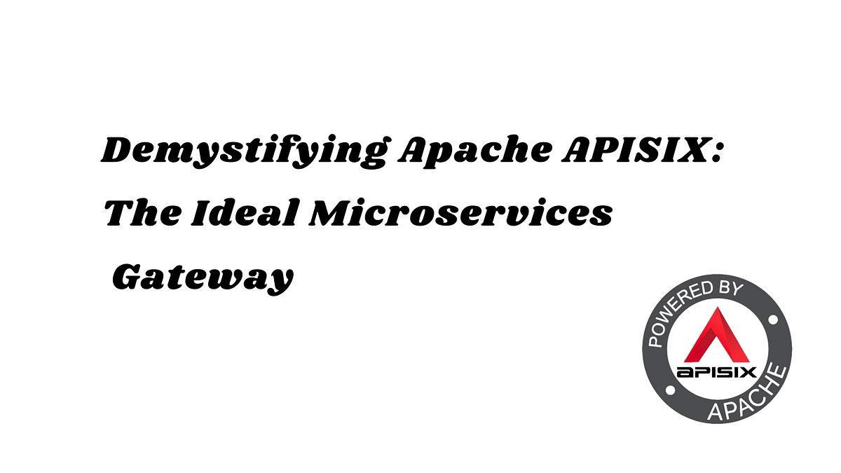 Demystifying Apache APISIX: The Ideal Microservices Gateway | by Anita Ihuman | Medium