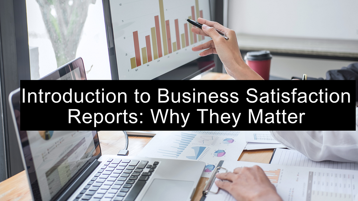 Introduction to Business Satisfaction Reports: Why They Matter | by R.K ...