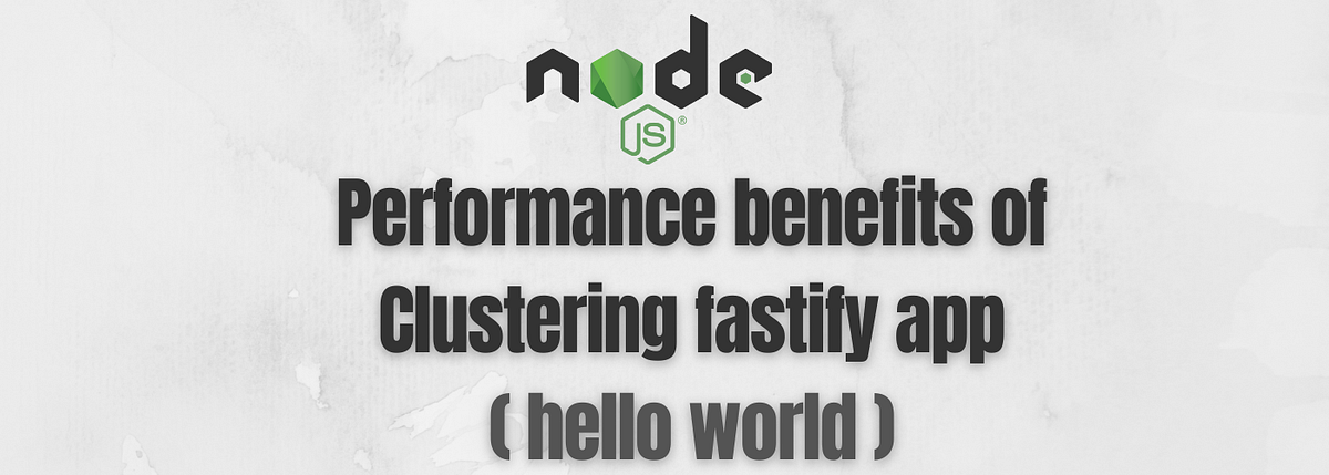 The benefits of clustering fastify app in Node.js — Hello world case | Tech Tonic