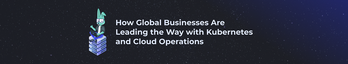 Embracing Cloud Infrastructure Management: Global Leaders in Kubernetes ...