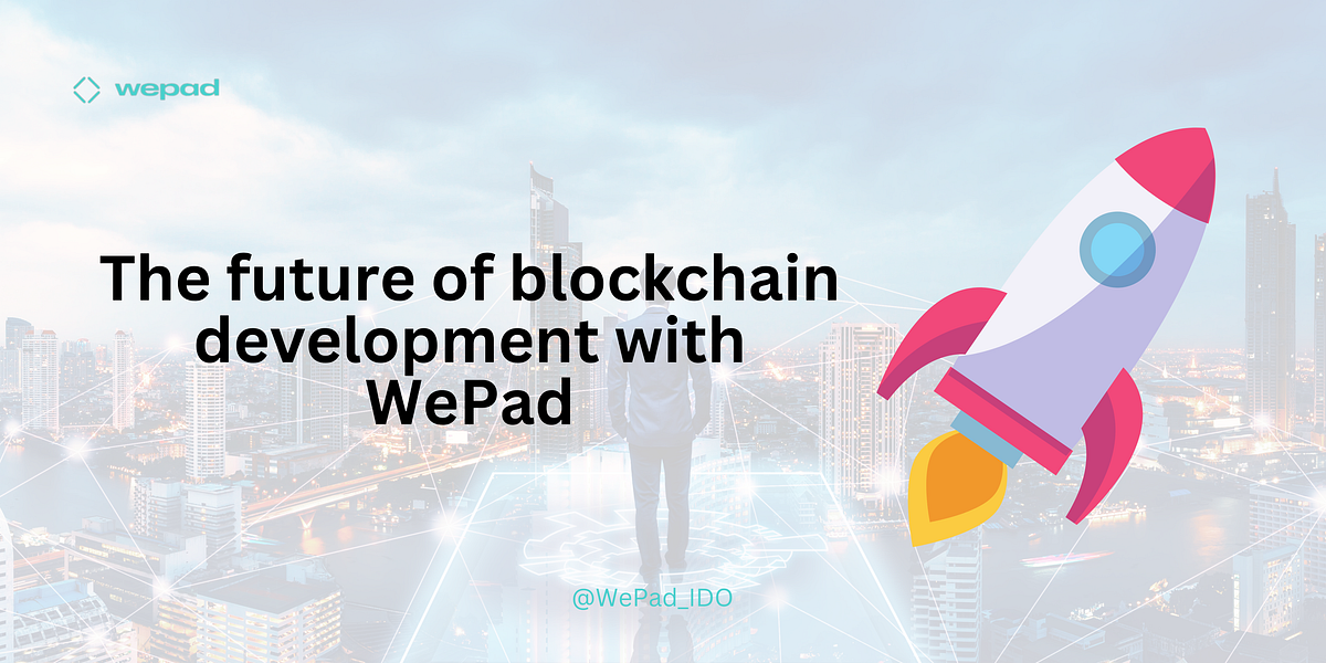 The future of blockchain development with WePad | by Refugeabia | Mar, 2023 | Medium