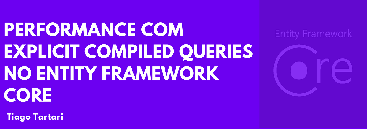 Performance com Explicit Compiled Queries no Entity Framework Core — #TiagoTartari | by Tiago ...