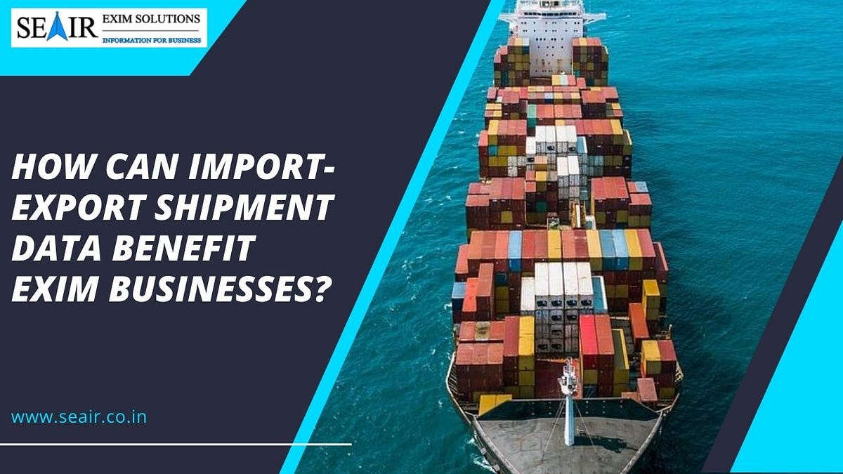 How Can Import-Export ShipmentData Benefit EXIM Businesses? - Seair ...