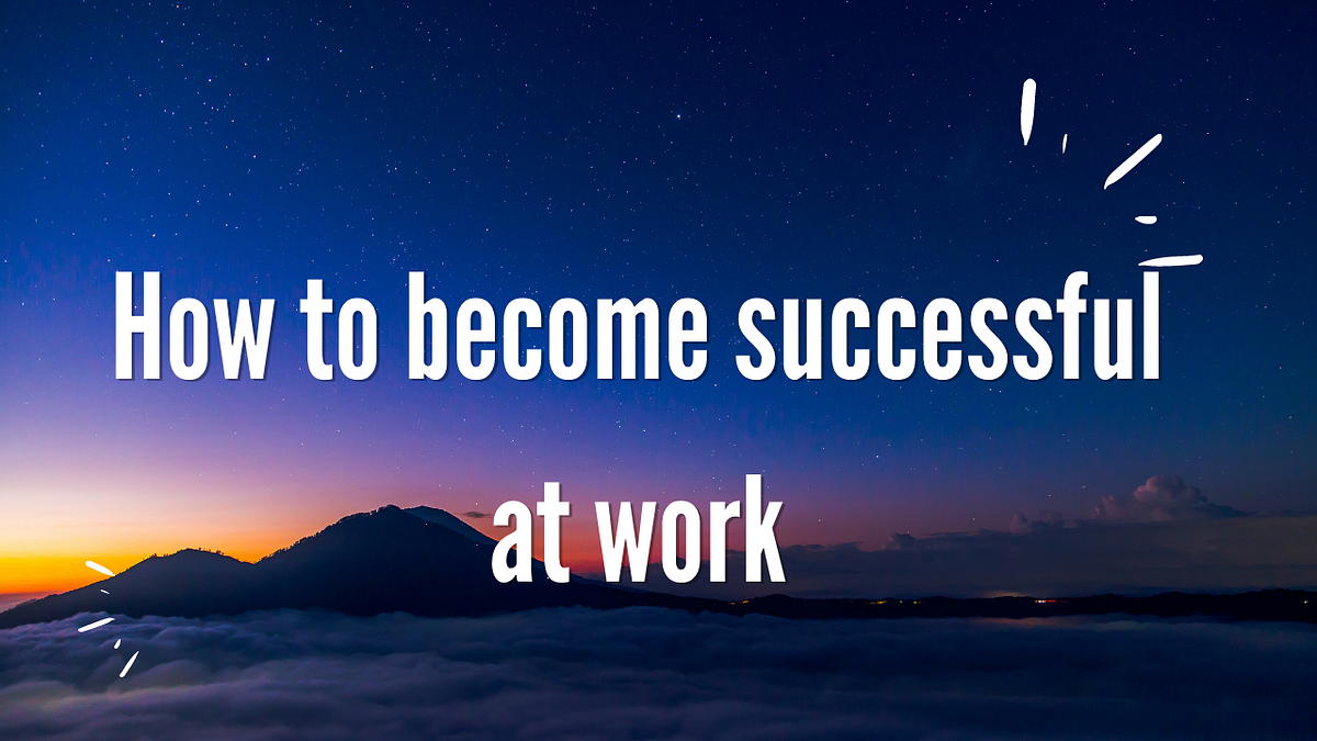 Become successful at work. Becoming successful at work takes… | by Eneh ...