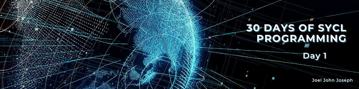 Day 1: Getting Started with SYCL Programming | by Joel Joseph | Medium