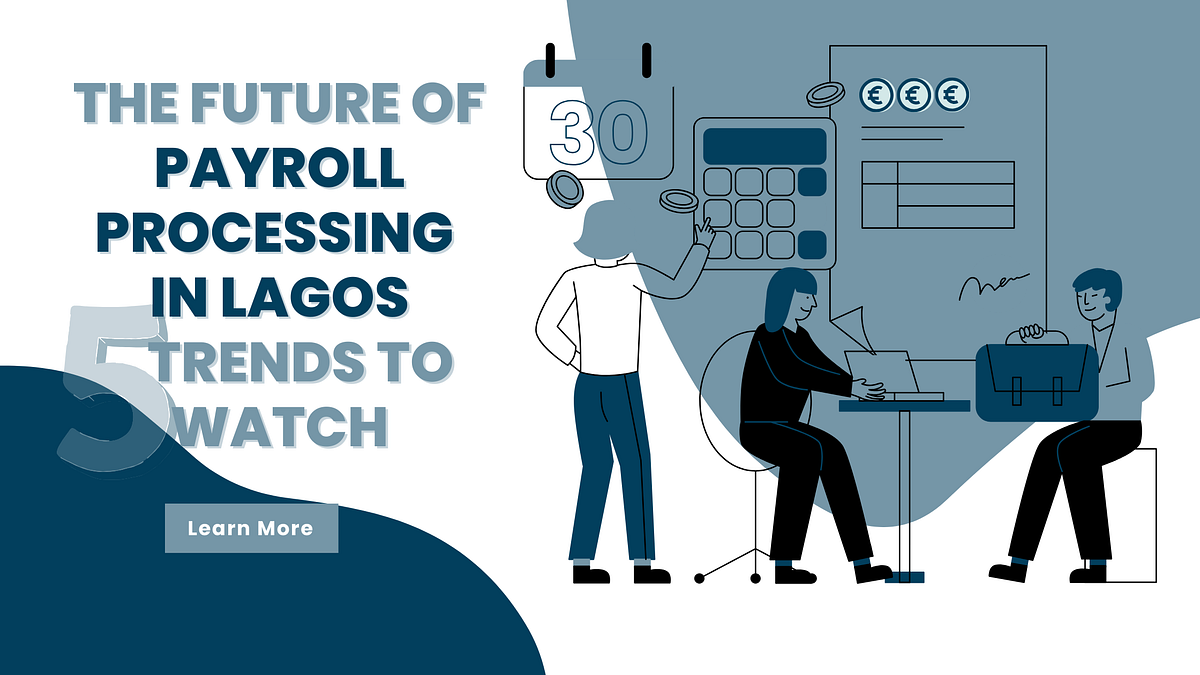 The Future Of Payroll Processing In Lagos: 5 Trends To Watch | by ...