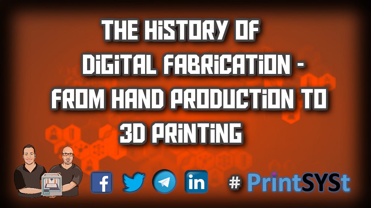 The history of digital fabrication — from hand production to 3D ...