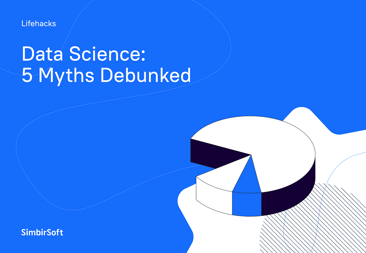 Data Science: 5 Myths Debunked. Business development often requires ...